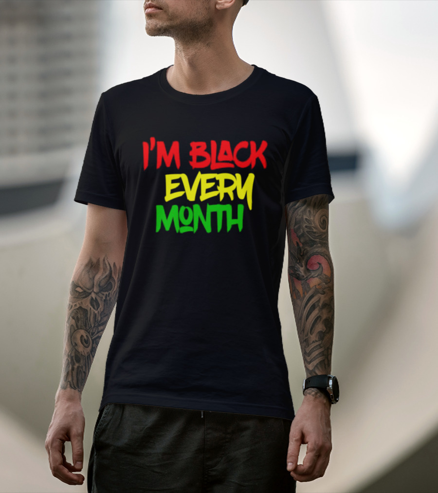 I'm Black Every Month Black History Month T-Shirt