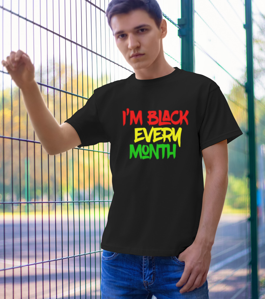 I'm Black Every Month Black History Month T-Shirt