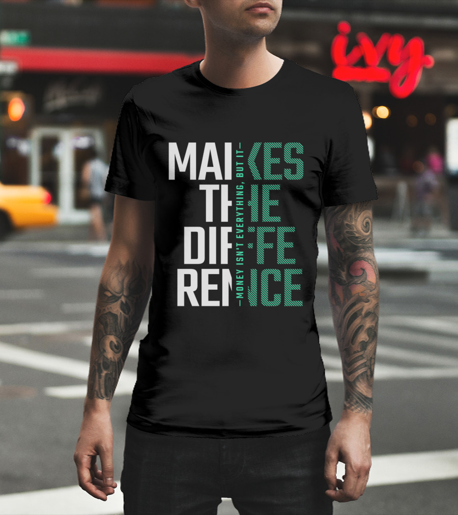 MAKES THE DIFFERENCE MONEY ISN'T EVERYTHING BUT IT T-Shirt