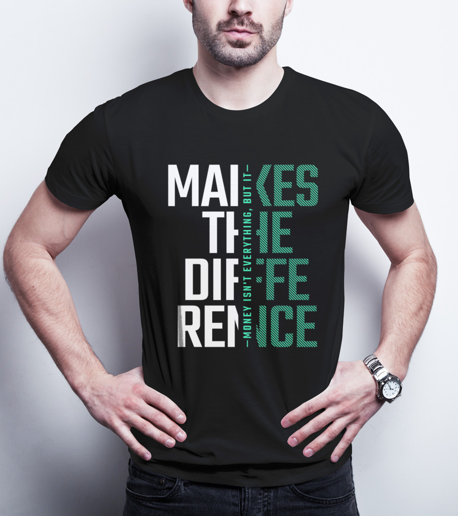 MAKES THE DIFFERENCE MONEY ISN'T EVERYTHING BUT IT T-Shirt
