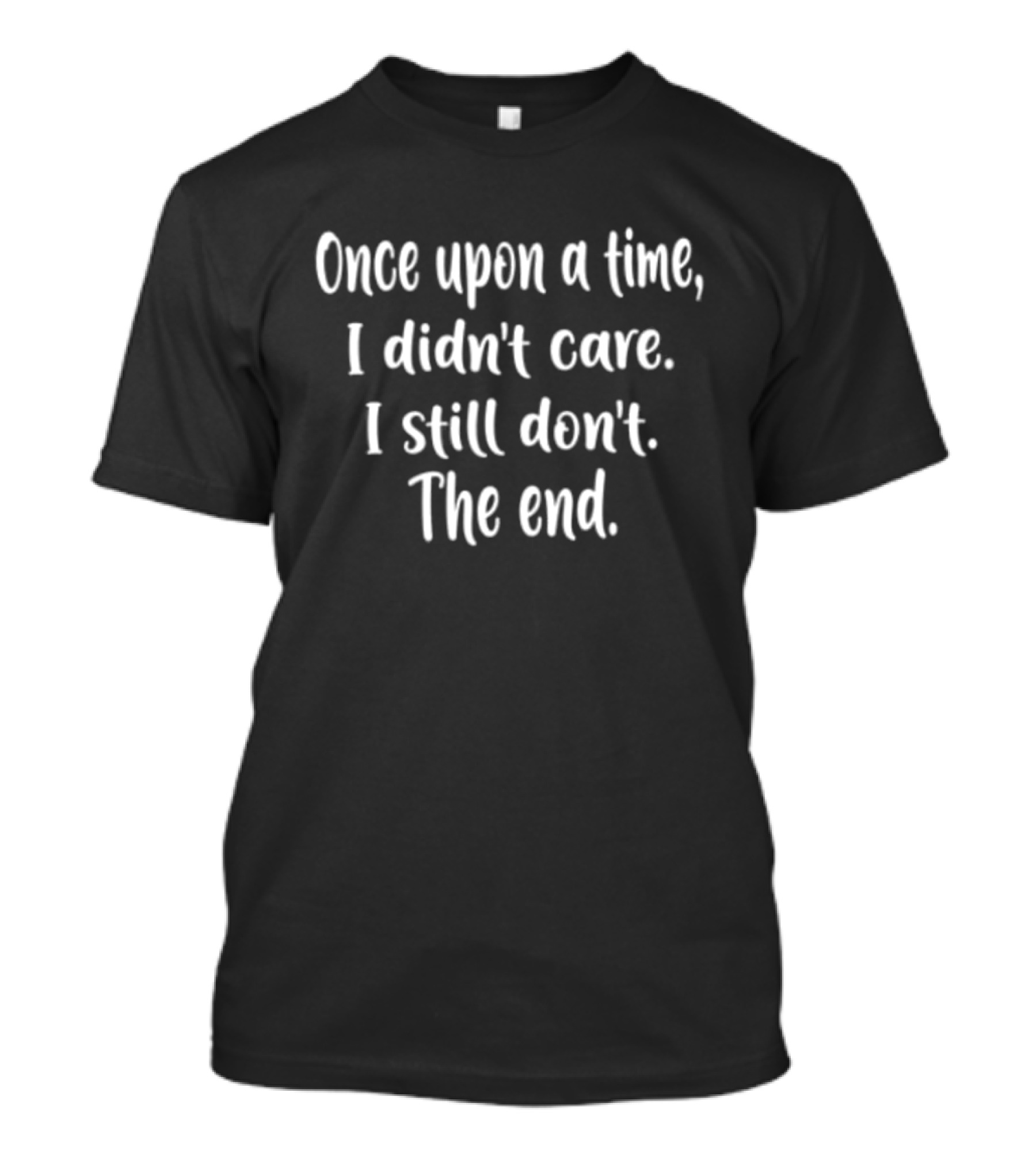Once Upon A Time I Didn't Care I Still Don't The End T-Shirt
