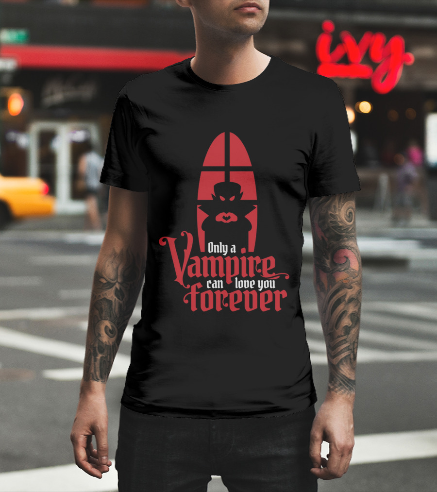 Only A Vampire Can Love You Forever Gothic Valentine T-Shirt