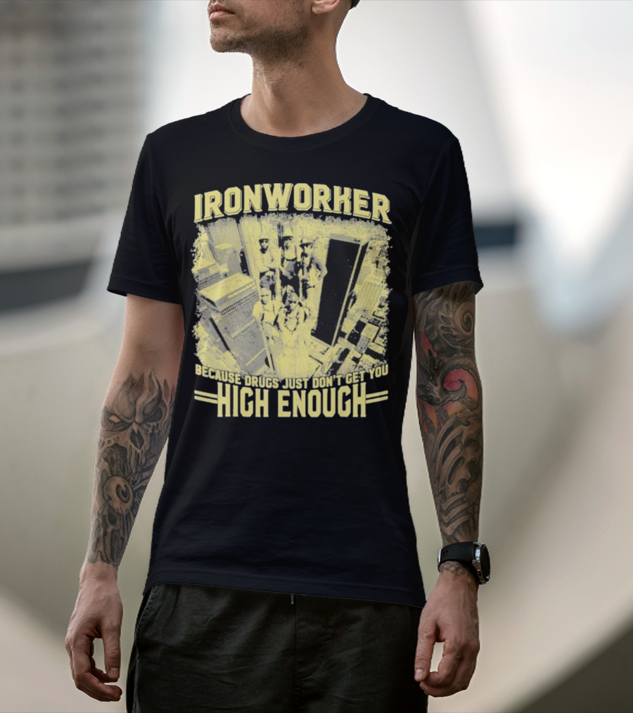 Ironworker Because Drugs Just Don’t Get You High Enough Rooftop Workers Urban Skyline T-Shirt