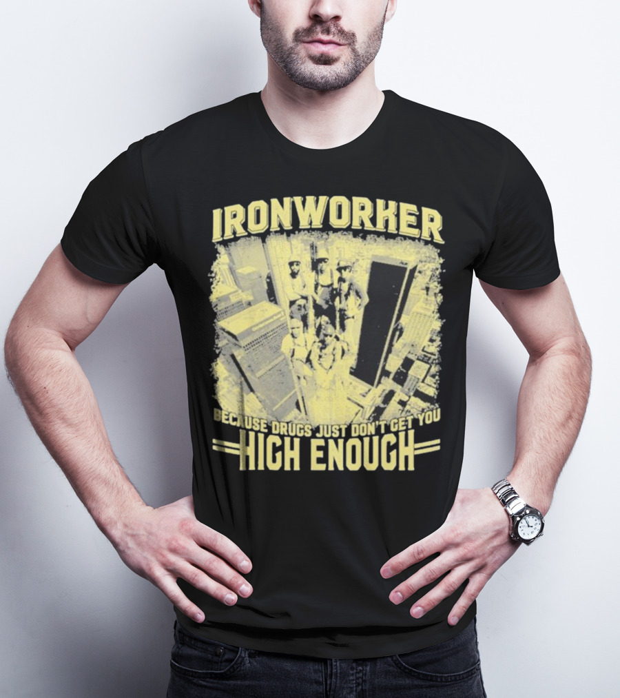 Ironworker Because Drugs Just Don’t Get You High Enough Rooftop Workers Urban Skyline T-Shirt
