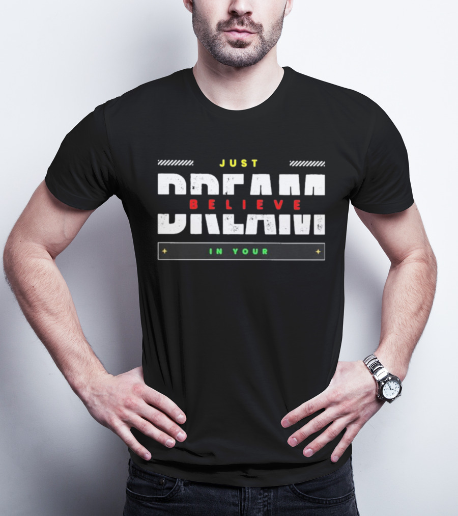 JUST BELIEVE DREAM IN YOUR T-Shirt