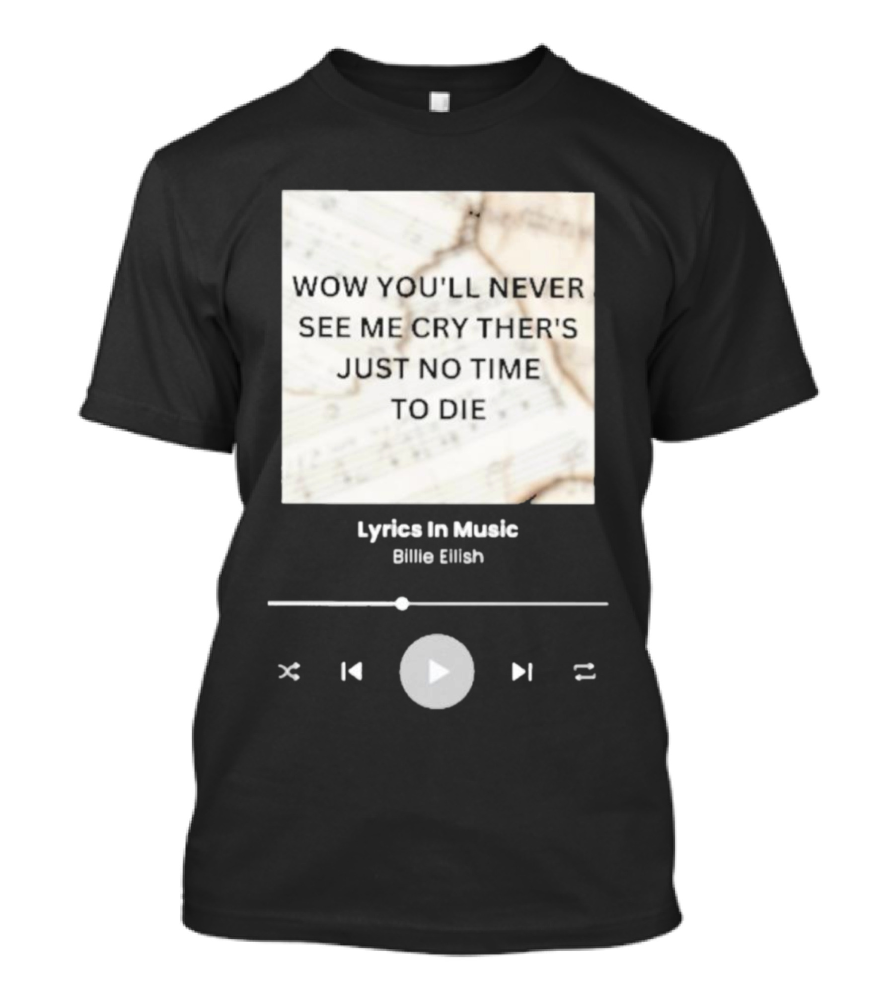 WOW YOU'LL NEVER SEE ME CRY THERE'S JUST NO TIME TO DIE BILLIE EILISH LYRICS IN MUSIC T-Shirt