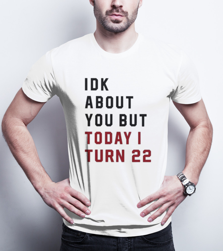 IDK About You But Today I Turn 22 Birthday Milestone T-Shirt