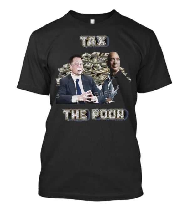 Elon Musk Jeff Bezos With Stacks Of Money Tax The Poor T-Shirt