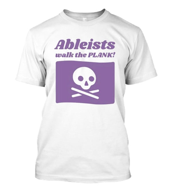 Ableists Walk The Plank Skull And Crossbones T-Shirt