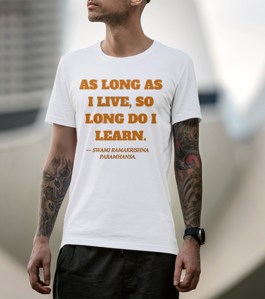 AS LONG AS I LIVE SO LONG DO I LEARN SWAMI RAMAKRISHNA PARAMHANSA T-Shirt