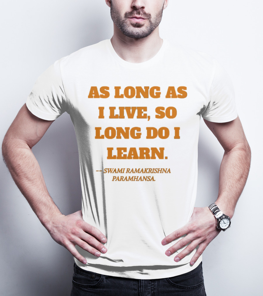 AS LONG AS I LIVE SO LONG DO I LEARN SWAMI RAMAKRISHNA PARAMHANSA T-Shirt