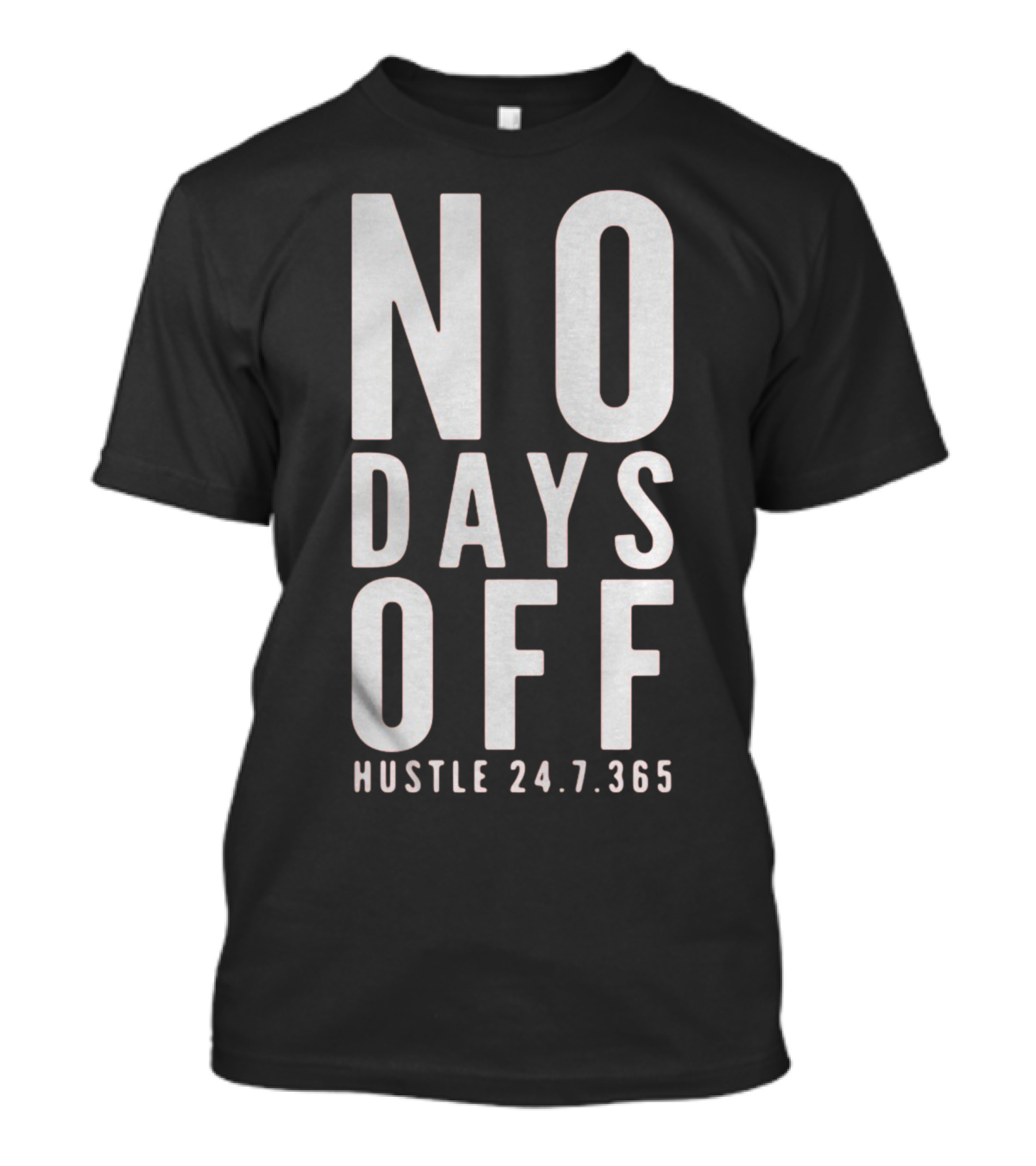 NO DAYS OFF HUSTLE 24.7.365 T-Shirt
