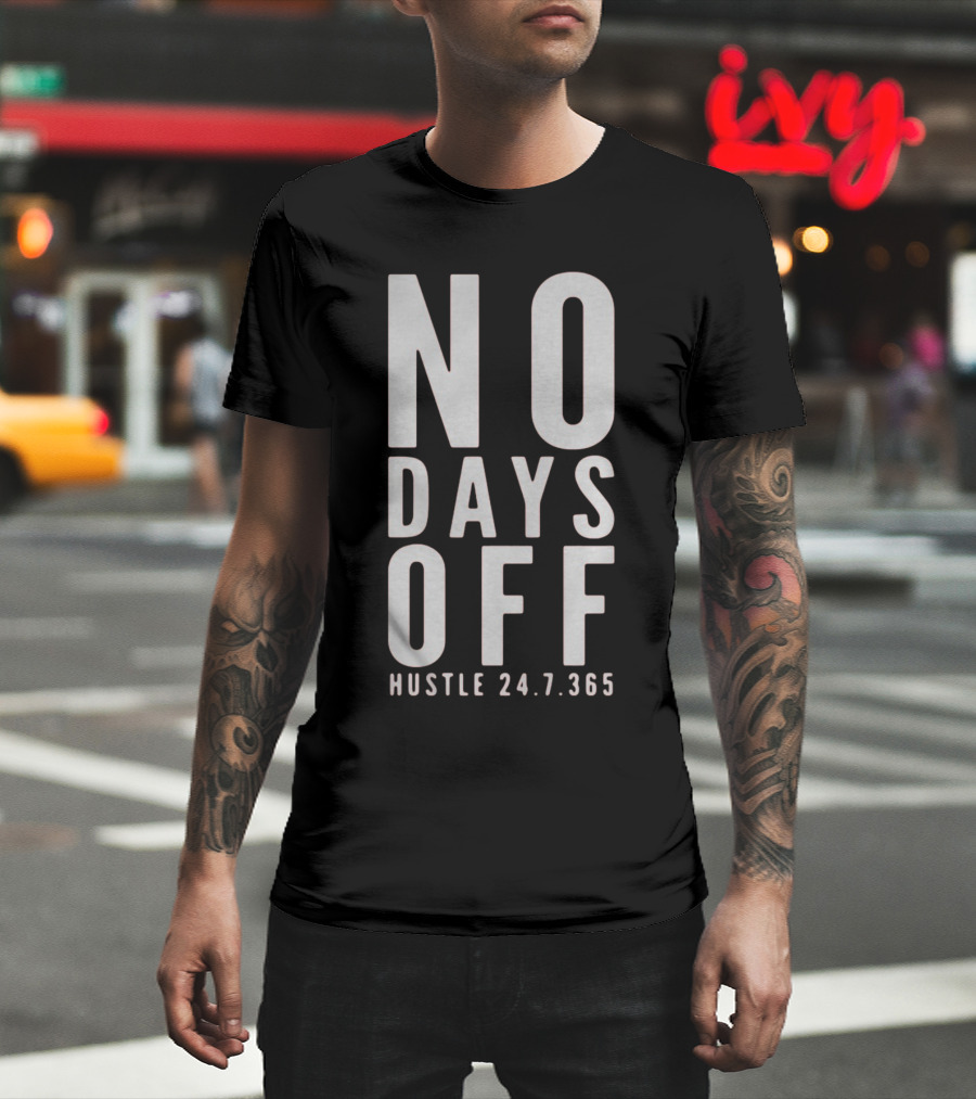 NO DAYS OFF HUSTLE 24.7.365 T-Shirt