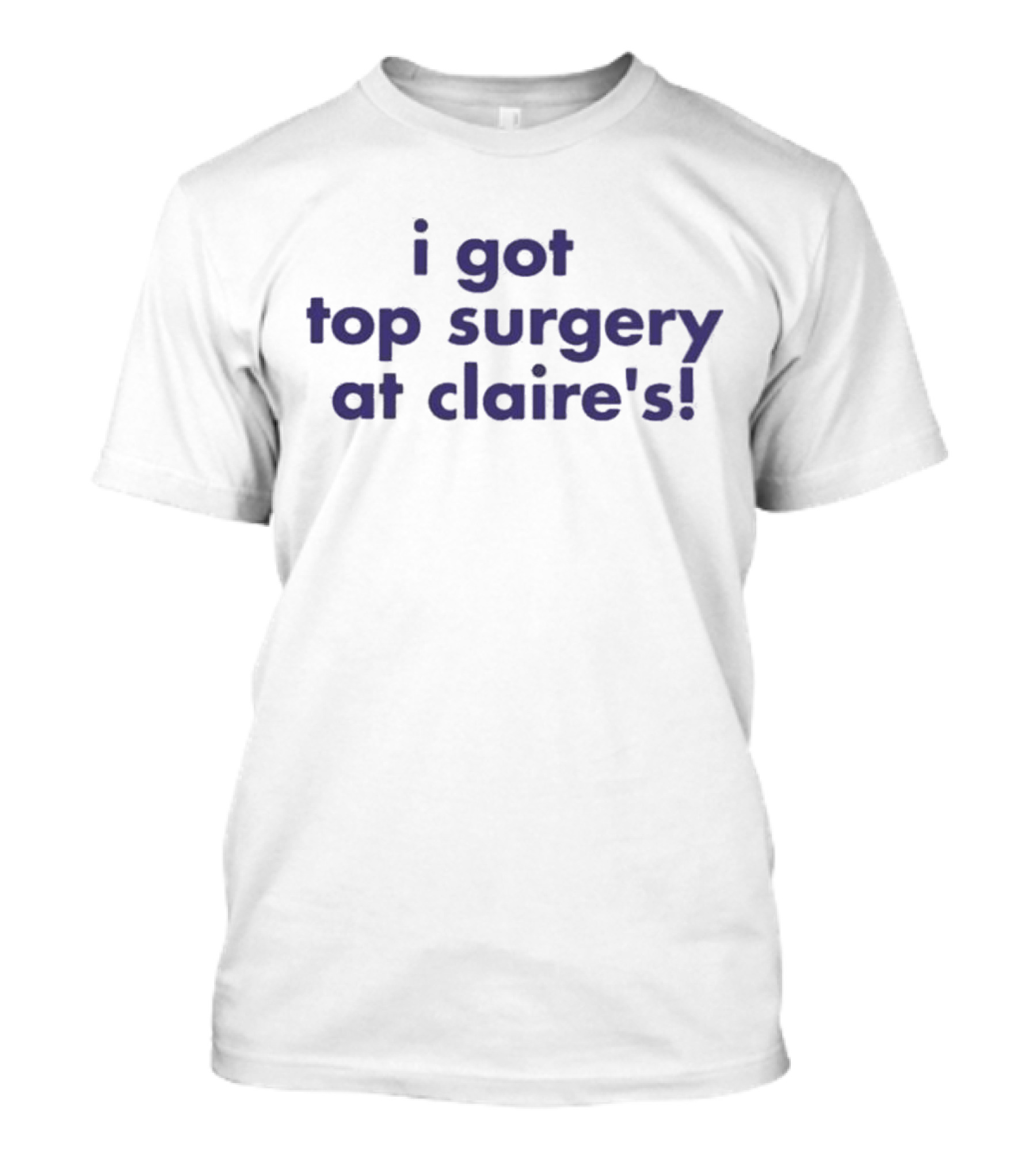 I Got Top Surgery At Claire’s T-Shirt