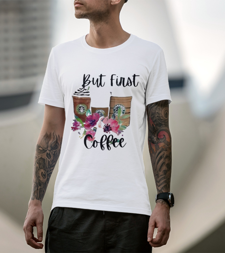 But First Coffee Starbucks Floral T-Shirt