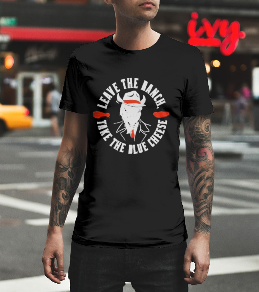 Leave The Ranch Take The Blue Cheese Buffalo Bills Rancher Cowboy Wing T-Shirt