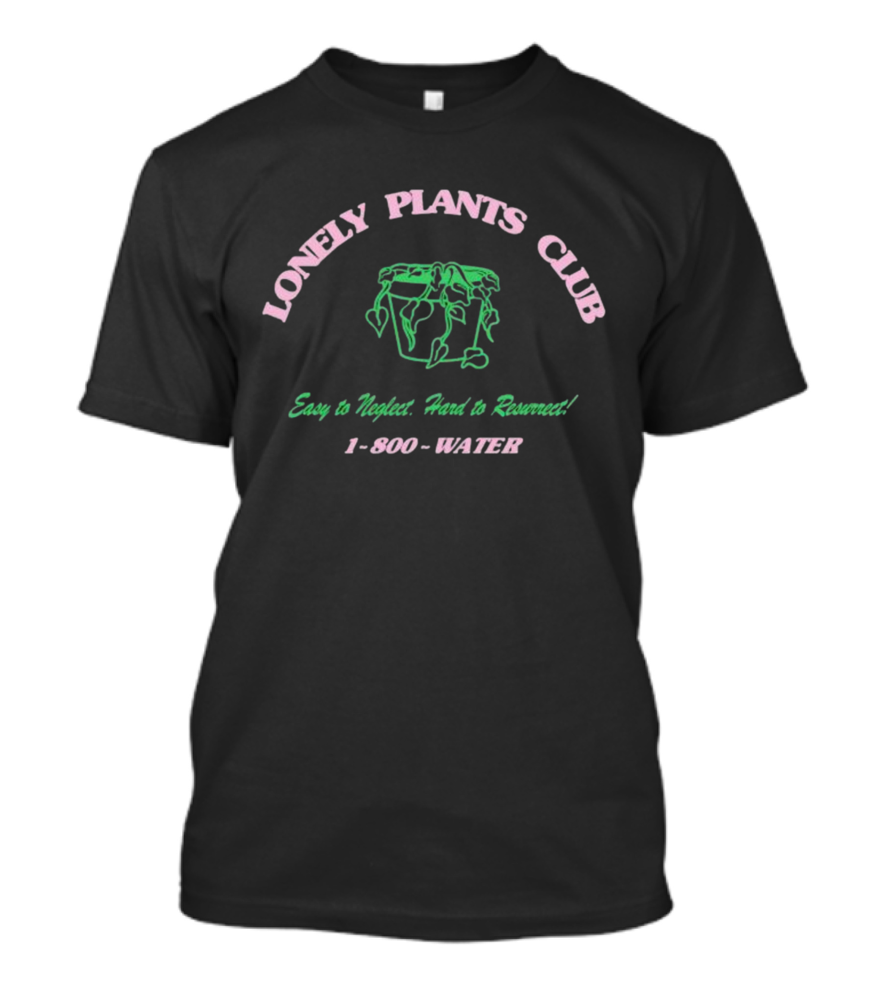 Lonely Plants Club Easy To Neglect Hard To Resurrect 1-800-WATER T-Shirt