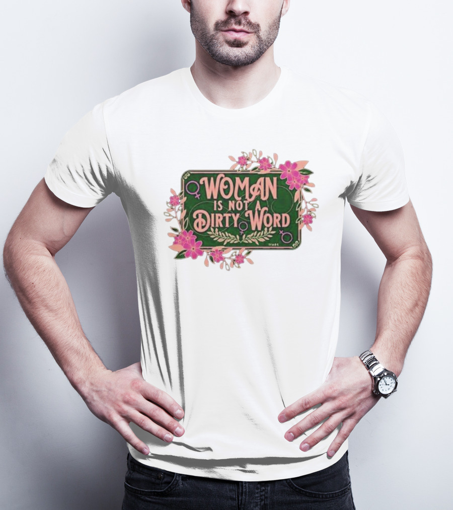 WOMAN IS NOT A DIRTY WORD Feminist Floral Empowerment T-Shirt