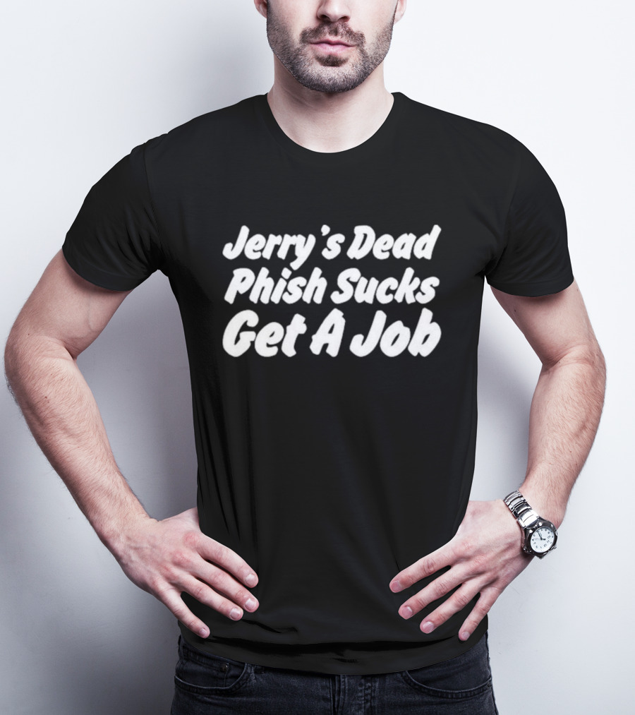 Jerry's Dead Phish Sucks Get A Job Hot Takes Today Only Phanart T-Shirt