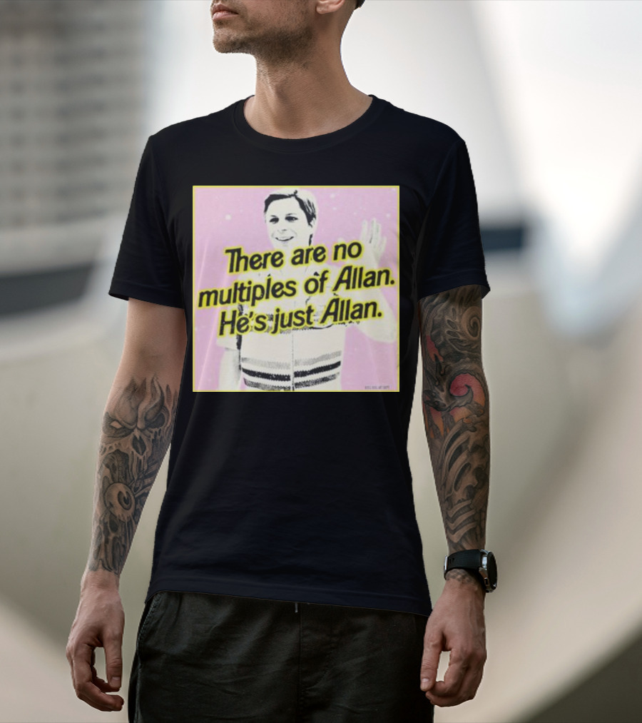There Are No Multiples Of Allan He’s Just Allan Bosssdog T-Shirt
