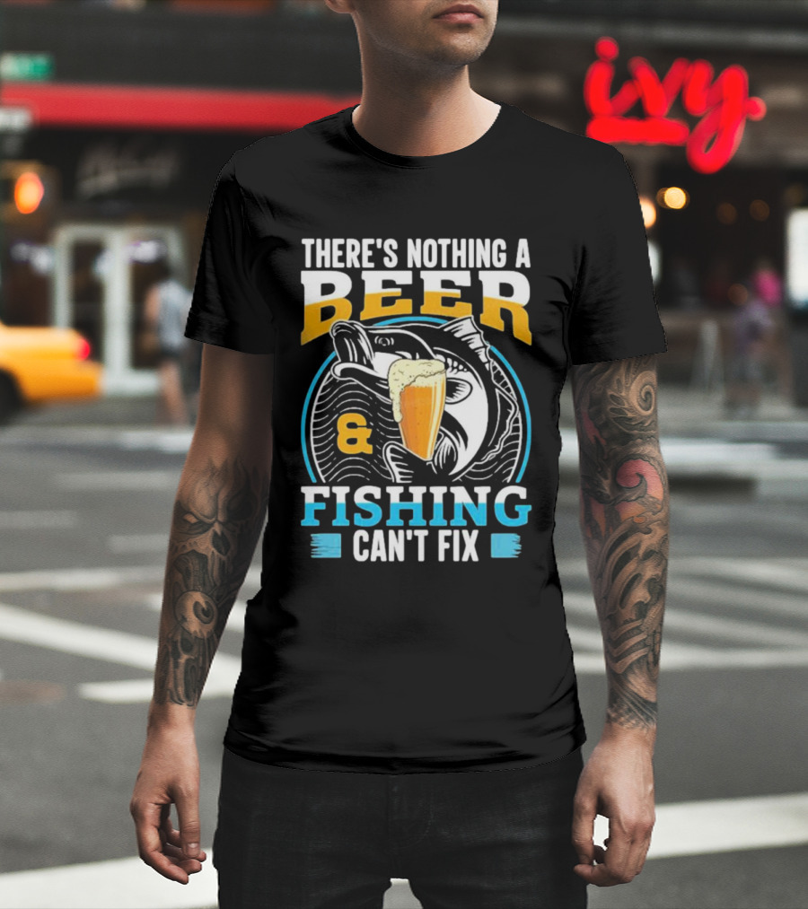 There's Nothing A Beer And Fishing Can't Fix T-Shirt