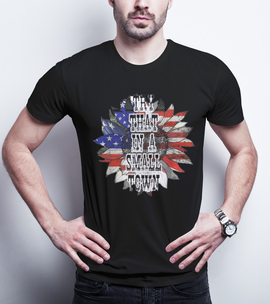 Try That In A Small Town Sunflower American Flag T-Shirt