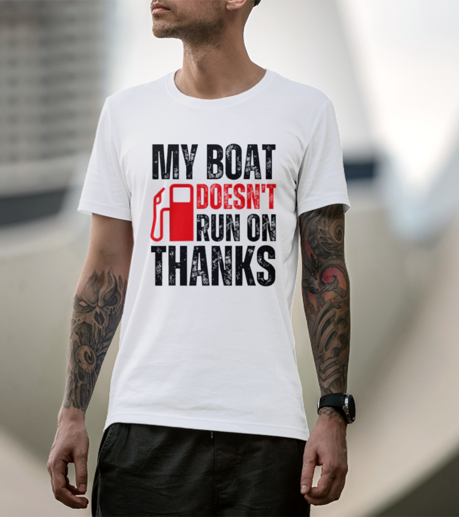 My Boat Doesn’t Run On Thanks With Fuel Pump Graphic For Boat Owners T-Shirt