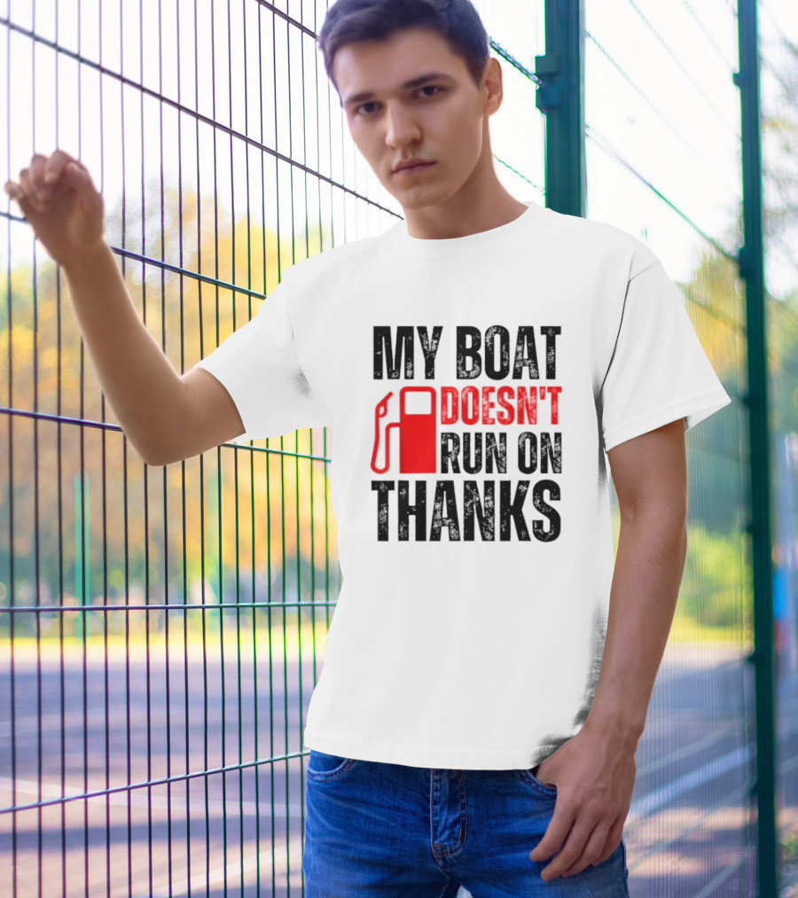 My Boat Doesn’t Run On Thanks With Fuel Pump Graphic For Boat Owners T-Shirt