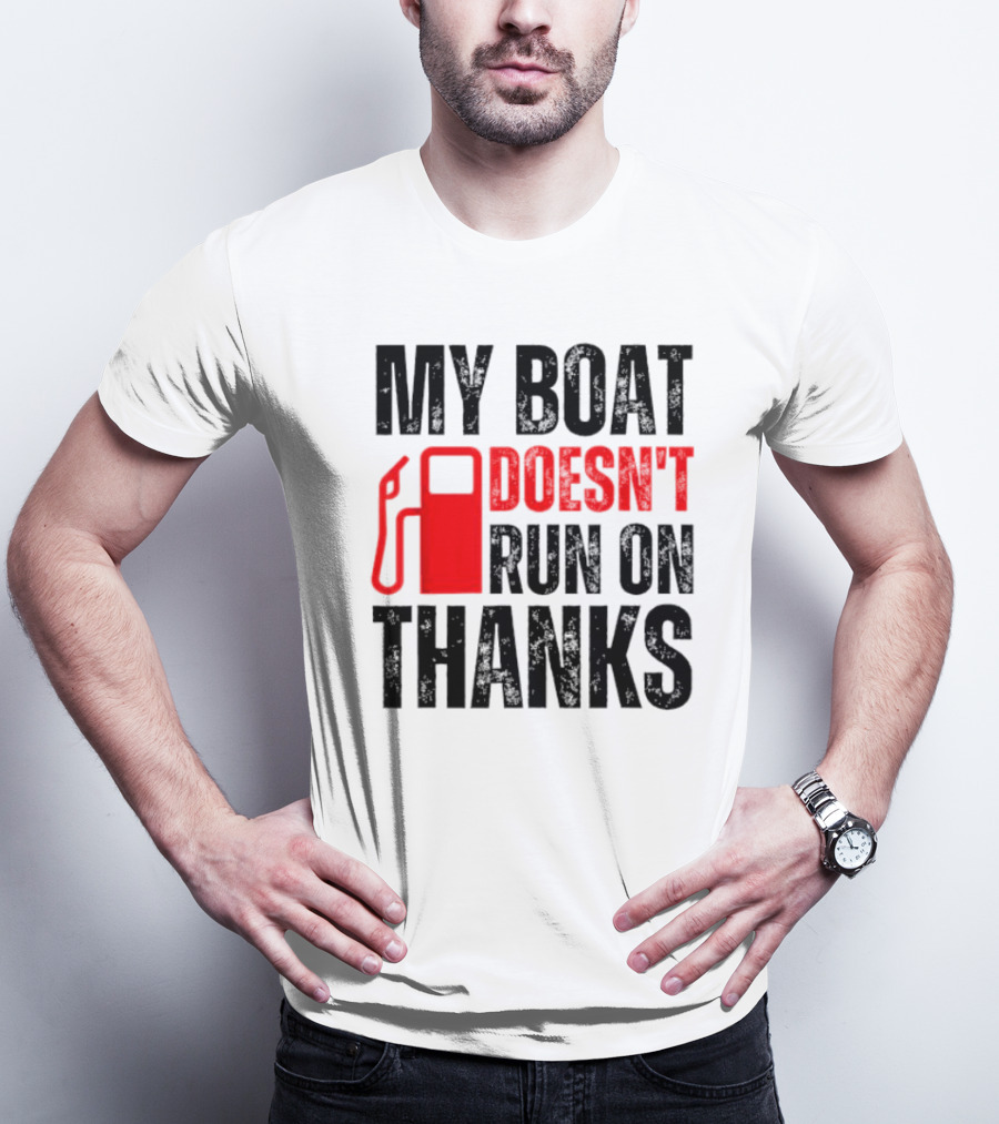 My Boat Doesn’t Run On Thanks With Fuel Pump Graphic For Boat Owners T-Shirt