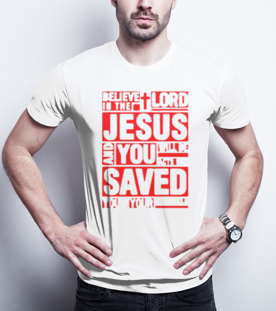 Believe In The Lord Jesus And You Will Be Saved T-Shirt