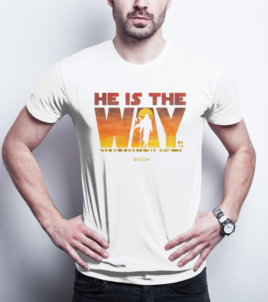 HE IS THE WAY Kerusso John 14:6 I Am The Way The Truth And The Life No One Comes To The Father Except Through Me T-Shirt