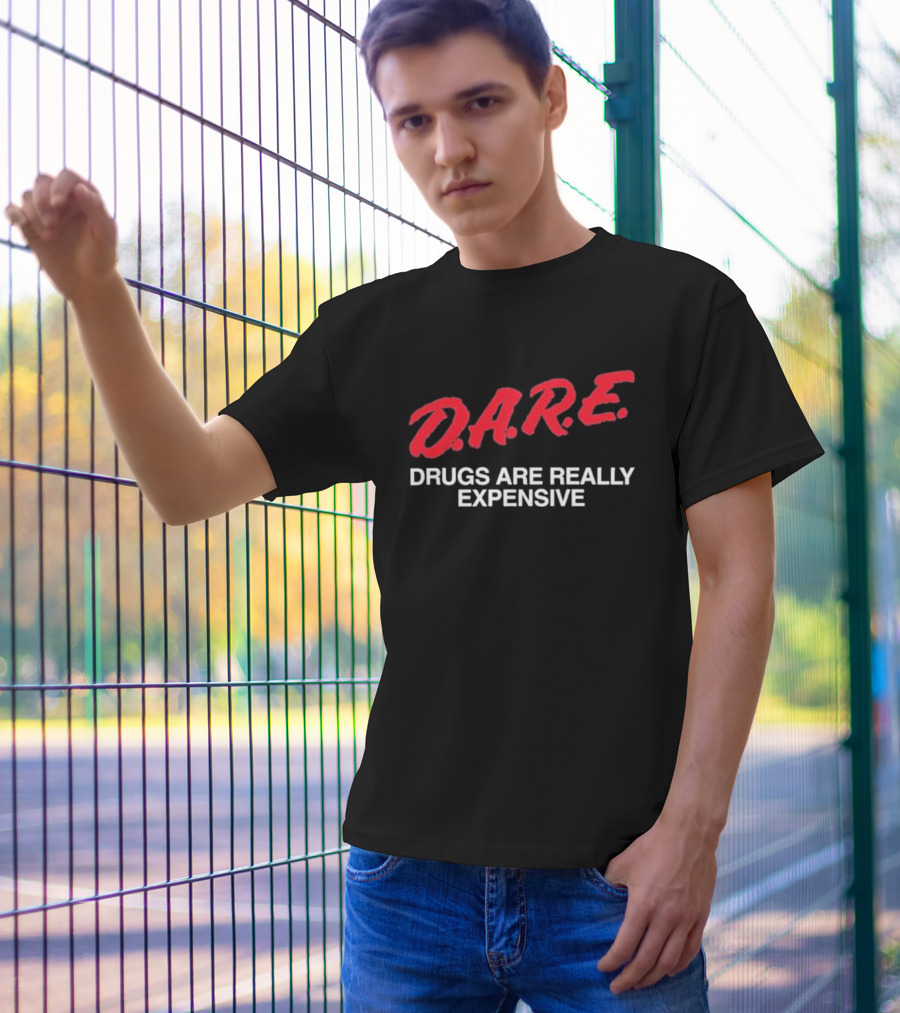 D.A.R.E. Drugs Are Really Expensive T-Shirt