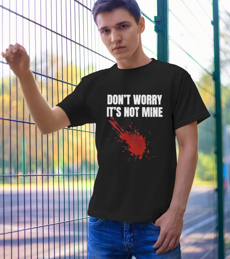 DON'T WORRY IT'S NOT MINE Fake Blood Splatter Humor T-Shirt