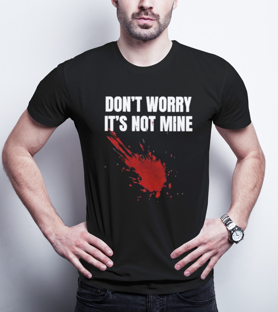 DON'T WORRY IT'S NOT MINE Fake Blood Splatter Humor T-Shirt