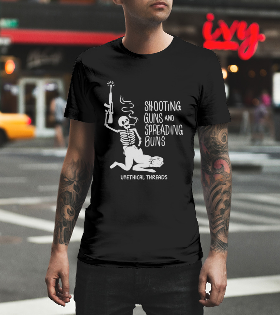 Unethical Threads Shooting Guns And Spreading Buns Skeleton And Woman T-Shirt