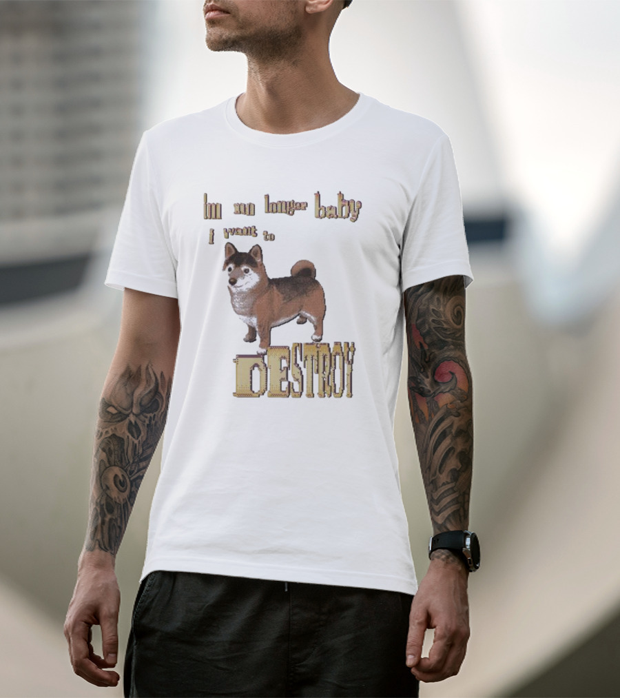 Im No Longer Baby I Want To Destroy Shiba Inu T-Shirt