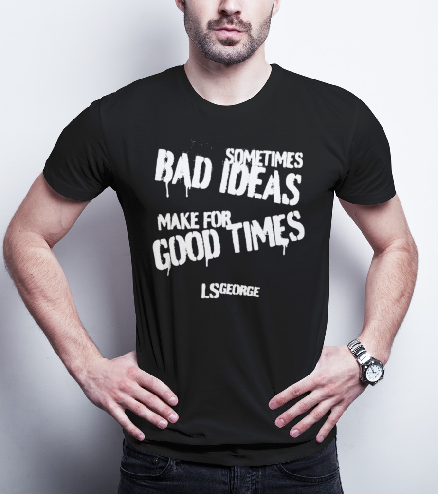 Cleetus McFarland LS George Sometimes Bad Ideas Make For Good Times T-Shirt