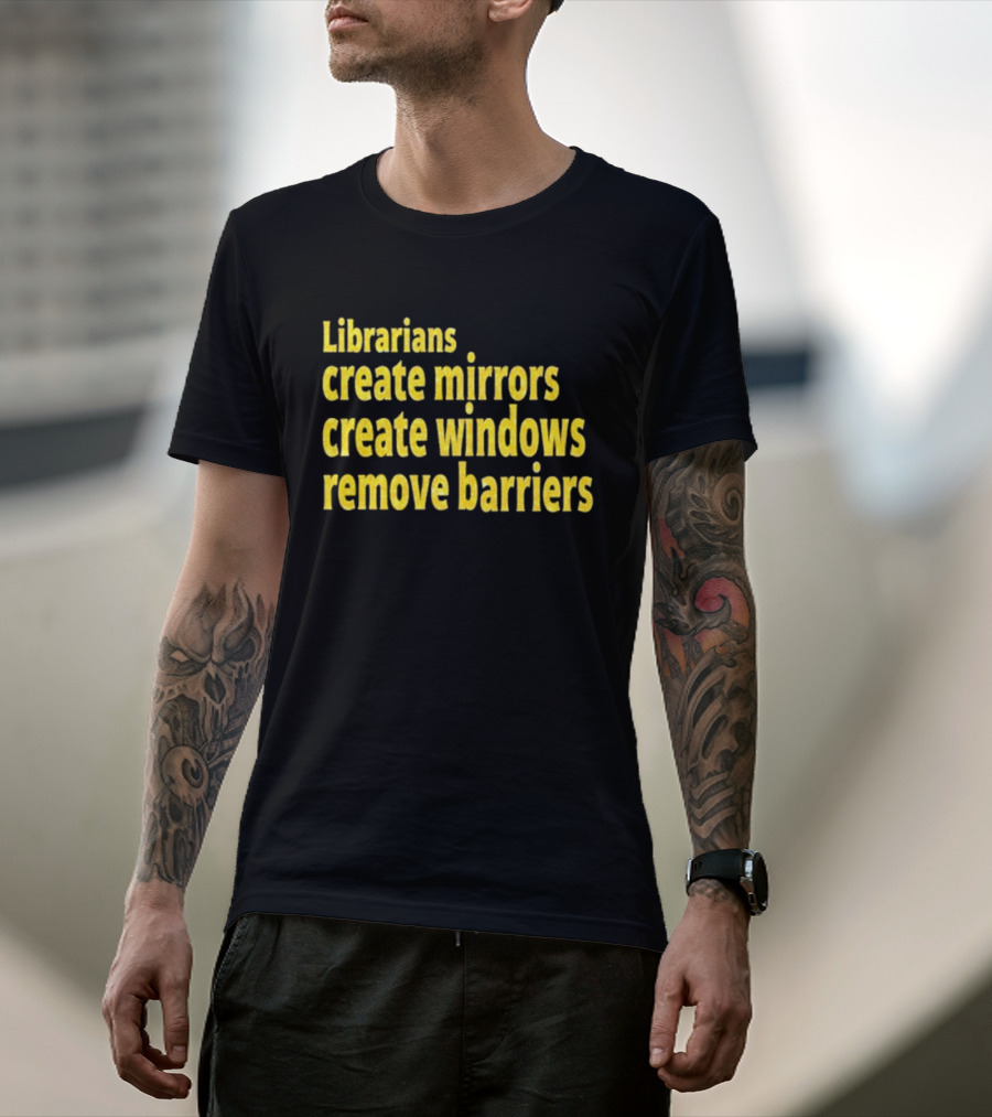 Librarians Create Mirrors Create Windows Remove Barriers T-Shirt