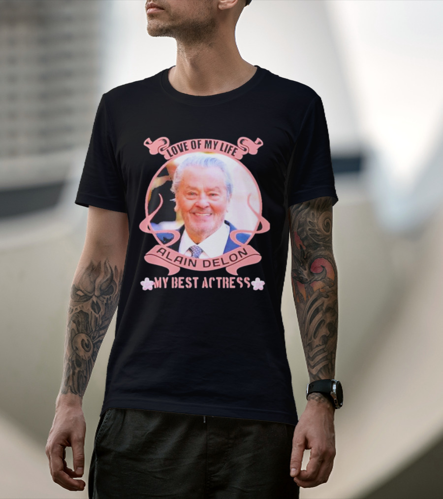 Love Of My Life Alain Delon My Best Actress T-Shirt