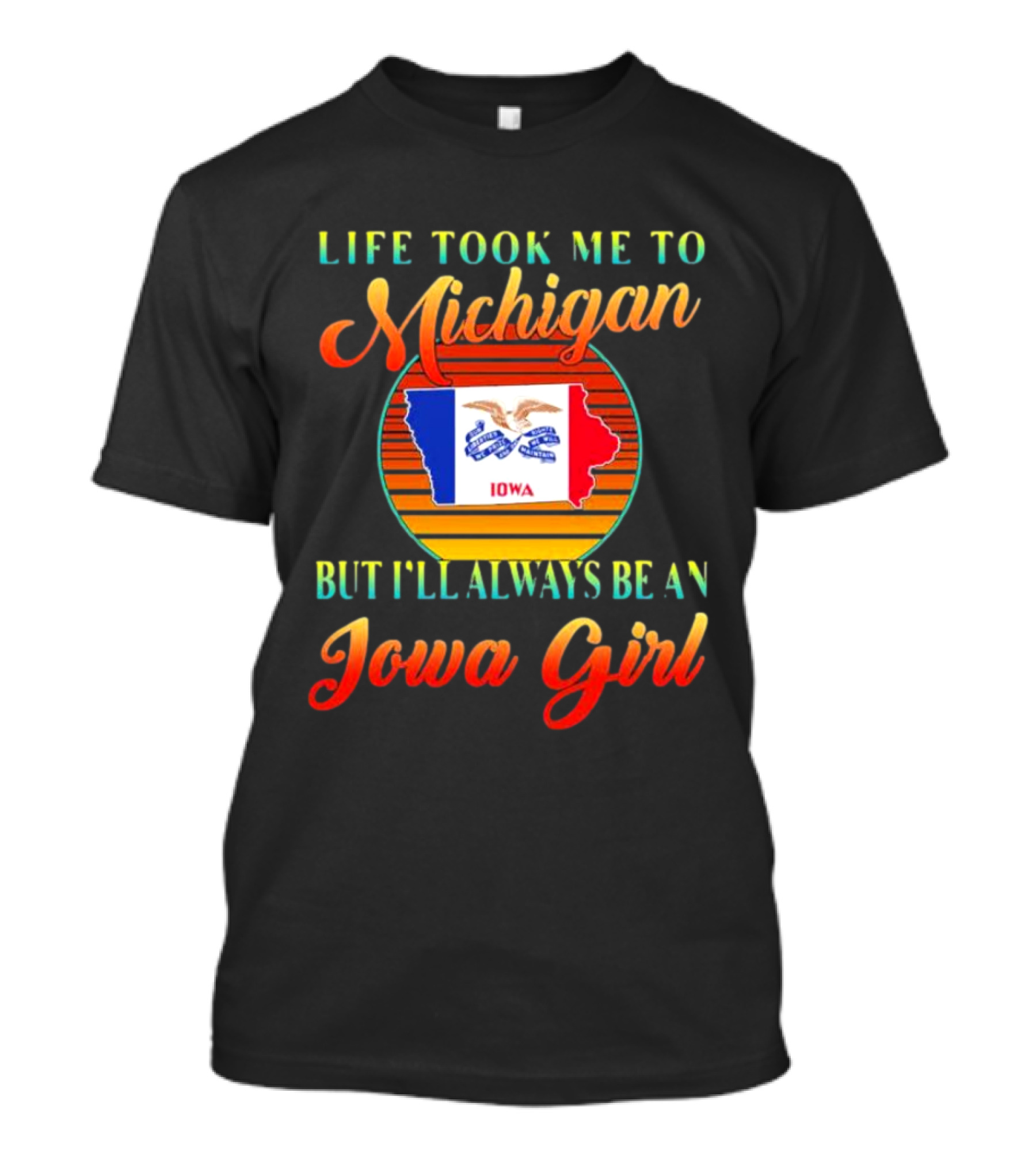 Life Took Me To Michigan But I'll Always Be An Iowa Girl Vintage Iowa Map Flag T-Shirt