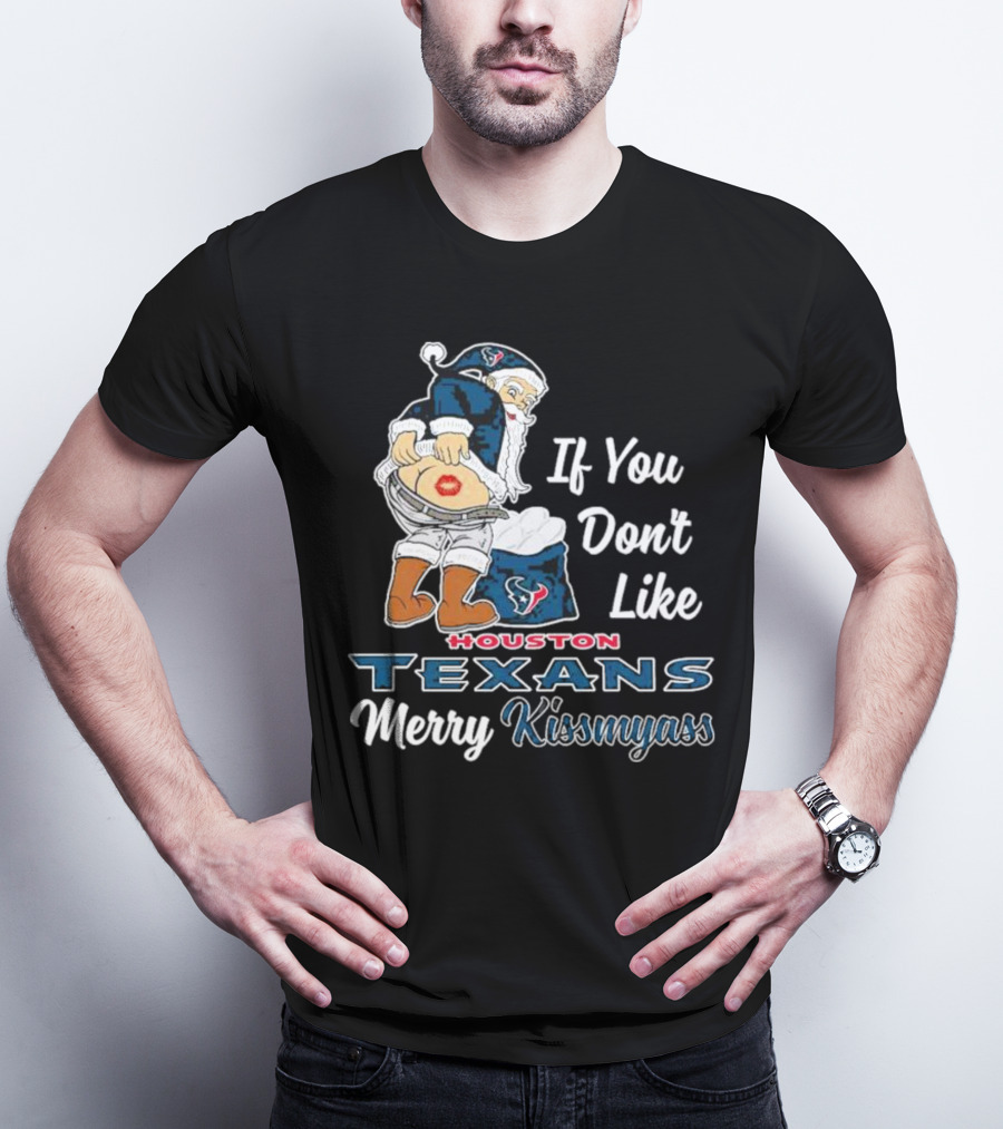 If You Don't Like Houston Texans Merry Kissmyass T-Shirt