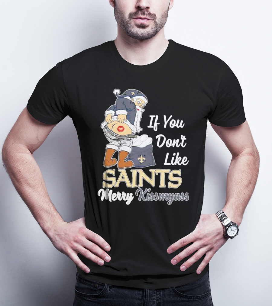If You Don't Like Saints Merry Kissmyass Santa T-Shirt