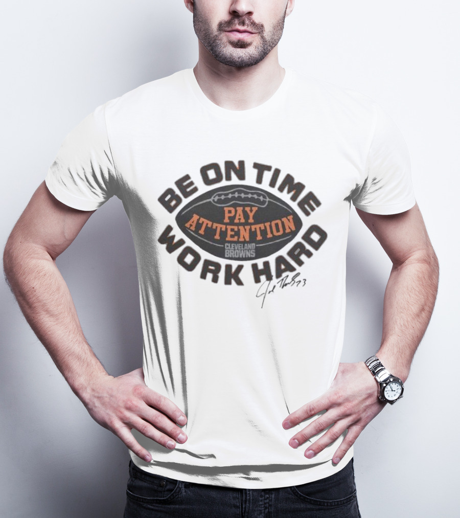 Cleveland Browns Joe Thomas Be On Time Pay Attention Work Hard T-Shirt