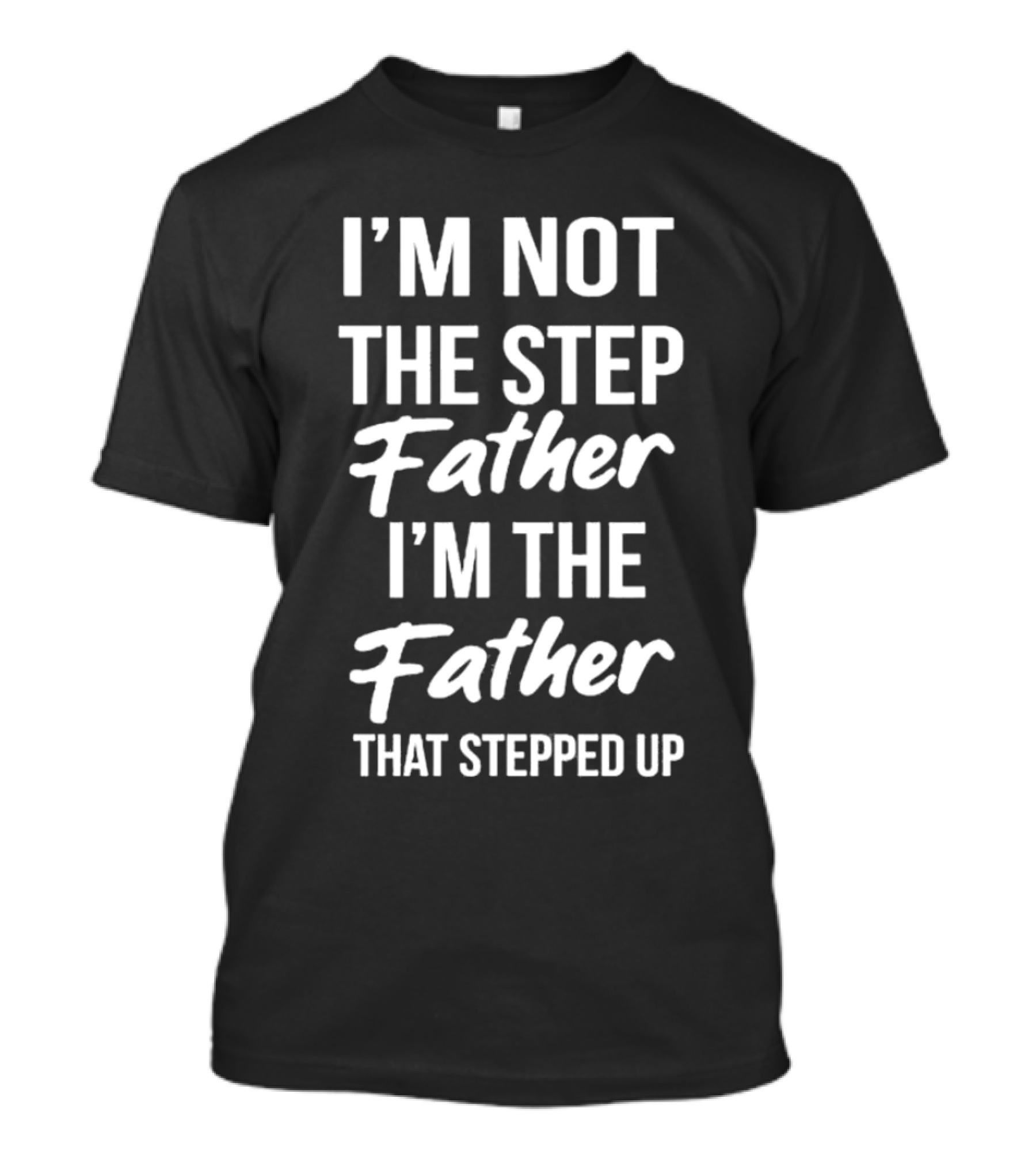 I'm Not The Step Father I'm The Father That Stepped Up Timothee Chalamet T-Shirt