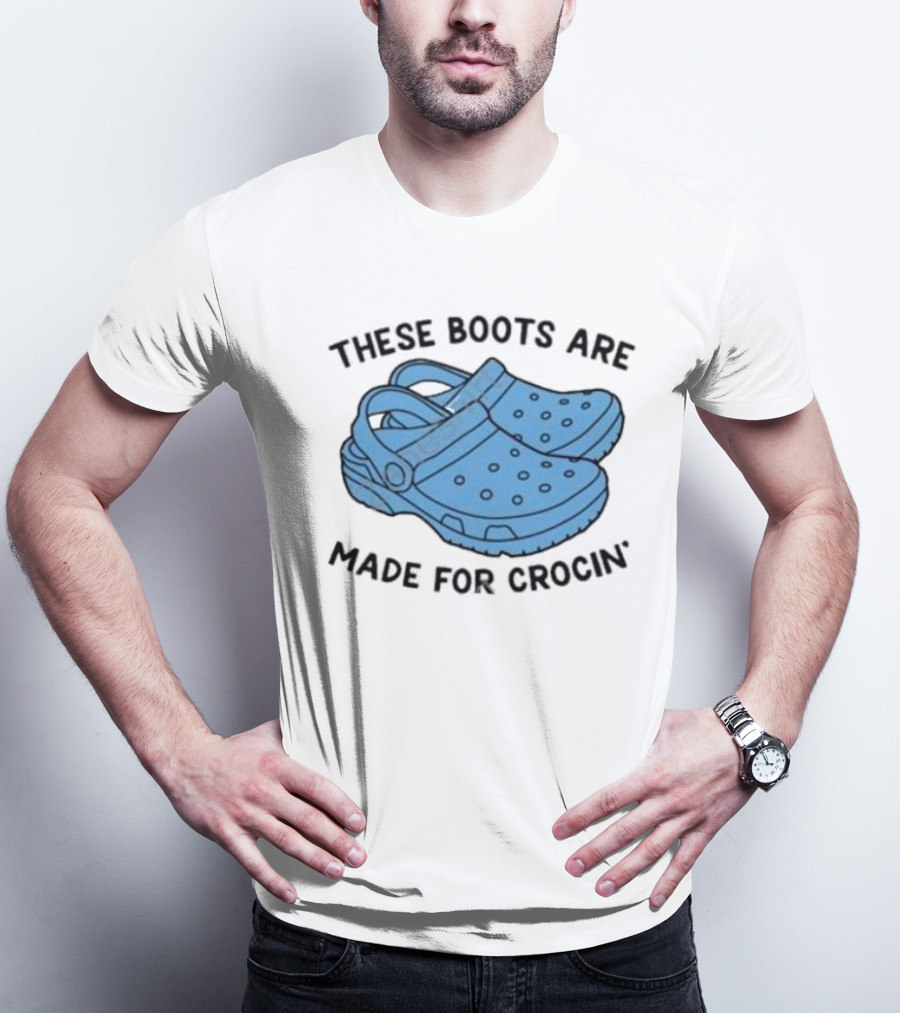 Gotfunny Merch These Boots Are Made For Crocin Crocs T-Shirt