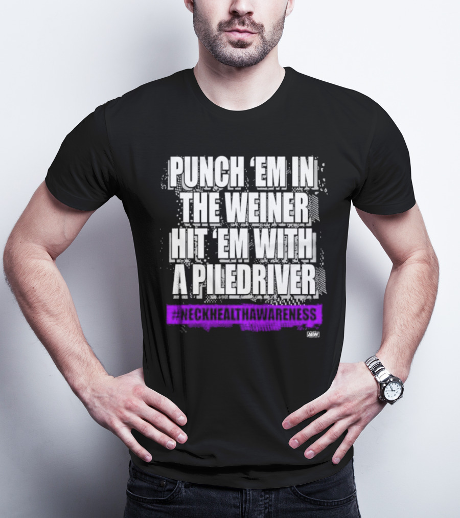 PUNCH 'EM IN THE WEINER HIT 'EM WITH A PILEDRIVER AEW NECK HEALTH AWARENESS T-Shirt