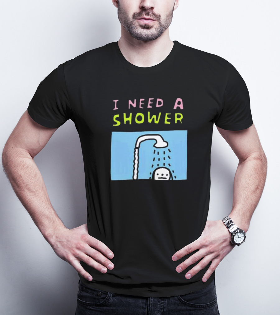 I Need A Shower But This T-Shirt Is Clean I Swear To God Shower Scene T-Shirt