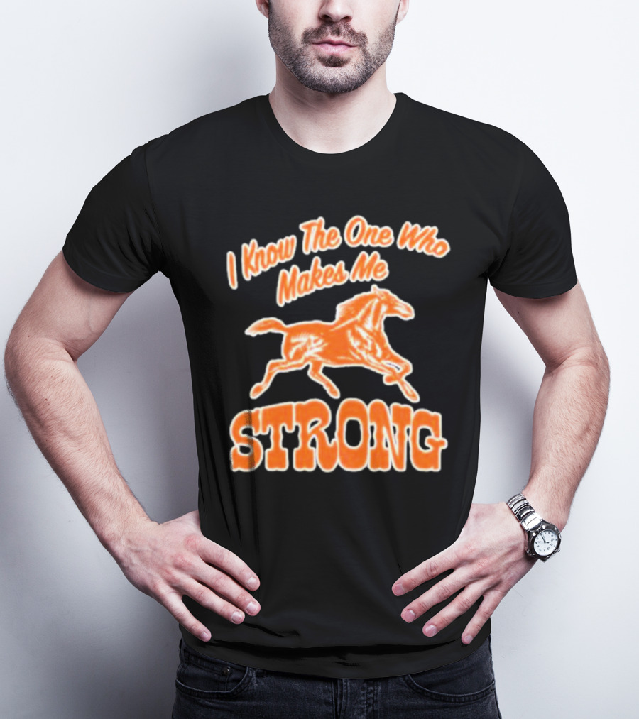 I Know The One Who Makes Me Strong Horse T-Shirt