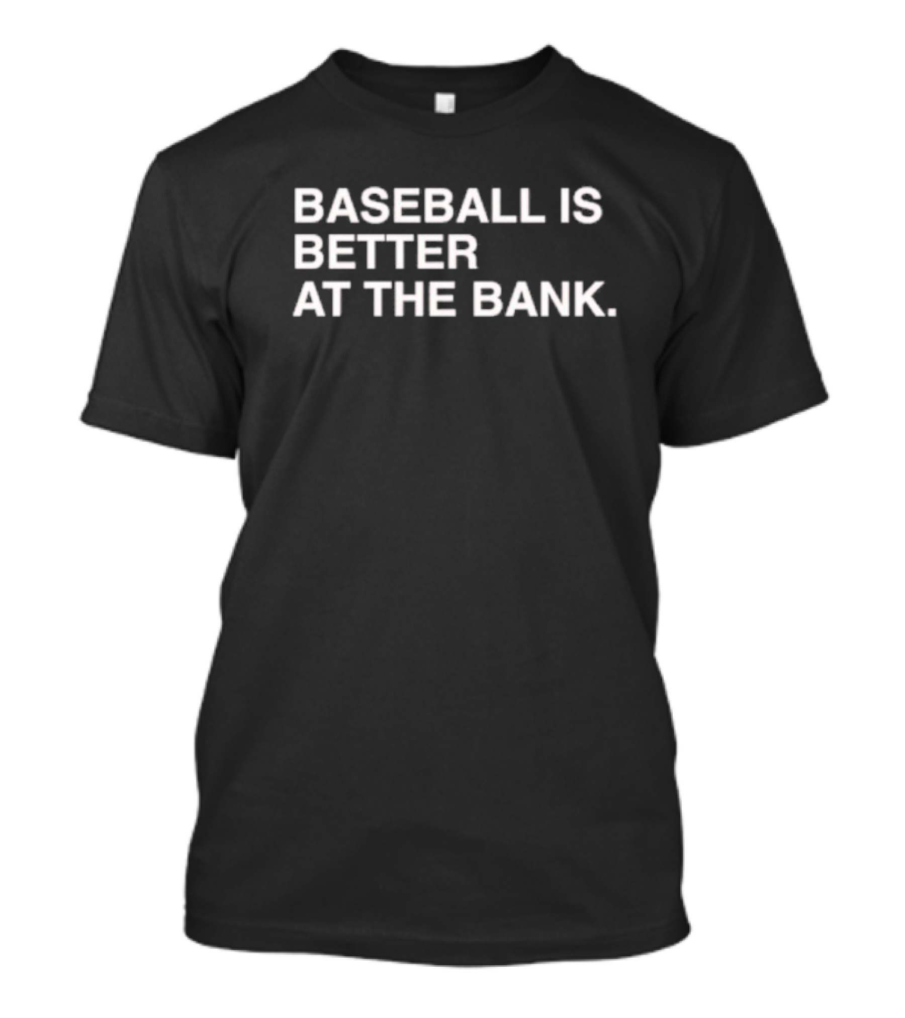 BASEBALL IS BETTER AT THE BANK T-Shirt