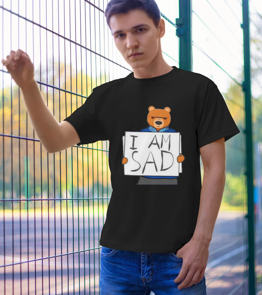 I Am Sad Bear Sign T-Shirt